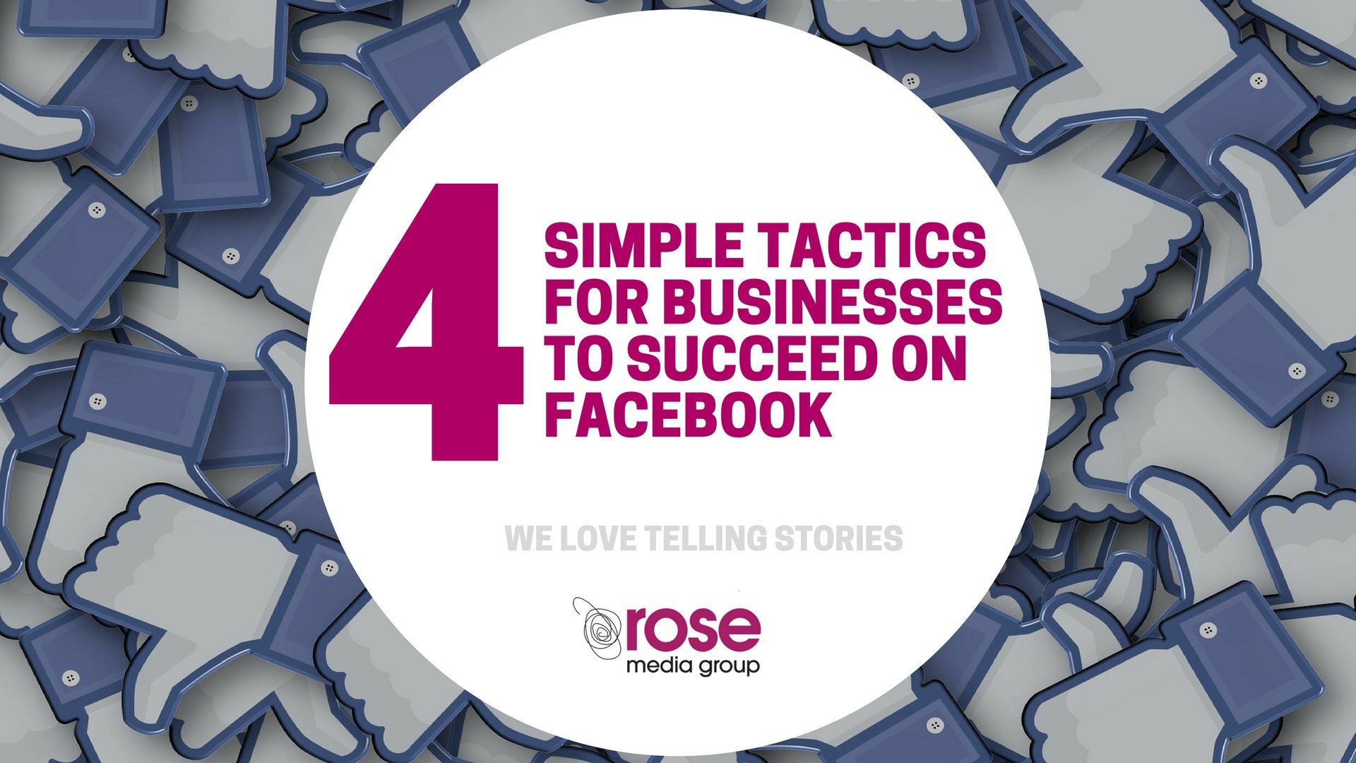4 Simple tactics for businesses to succeed on Facebook - Rose Media Group