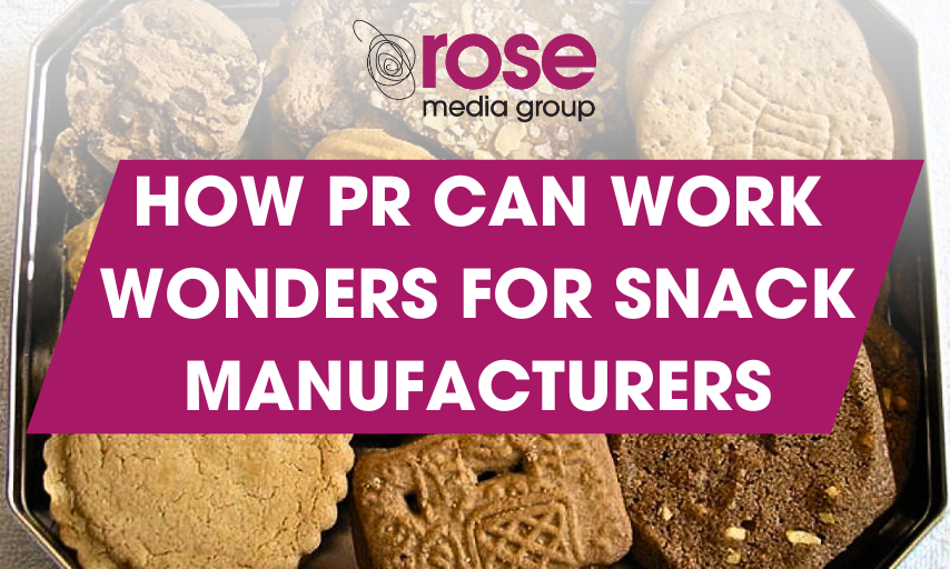 How PR can work wonders for snack manufacturers - Rose Media Group